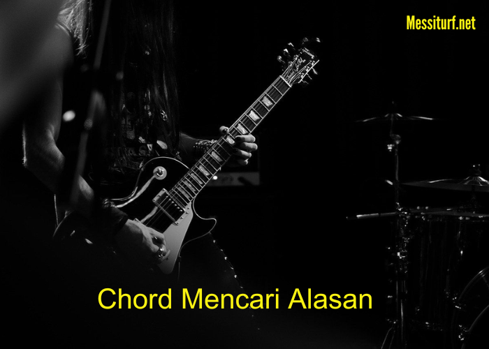 Chord Mencari Alasan - Messiturf Chord Mencari Alasan - Messiturf
